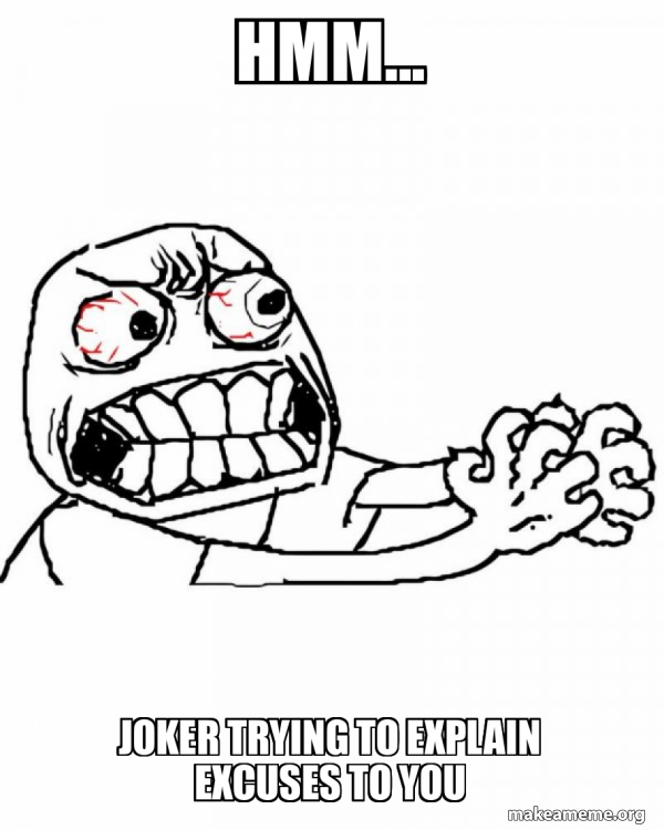 hmm... joker trying to explain excuses to you - Angry Meme Generator