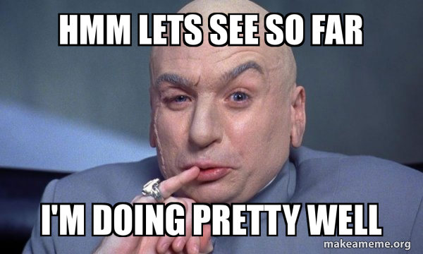 HMM LETS SEE SO FAR I'M DOING PRETTY WELL - You Complete Me Meme Generator