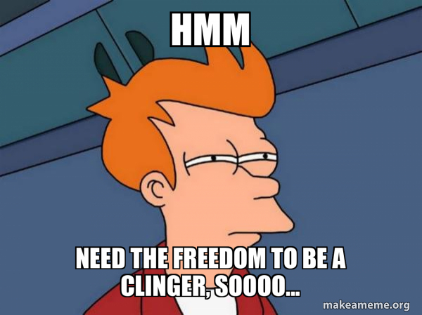 Hmm Need the freedom to be a clinger, soooo... - Futurama Fry Meme ...