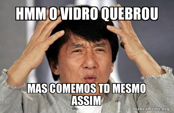 Hmm o vidro quebrou Mas comemos td mesmo assim - Jackie Chan Why? Meme ...