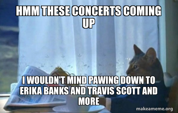 hmm these concerts coming up I wouldn't mind pawing down to Erika Banks ...