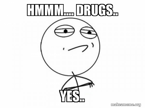 hmmm.... drugs.. YES.. - Challenge Acccepted Meme Generator