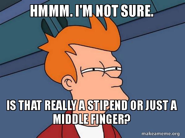 Hmmm. I'm not sure. Is that really a stipend or just a middle finger ...