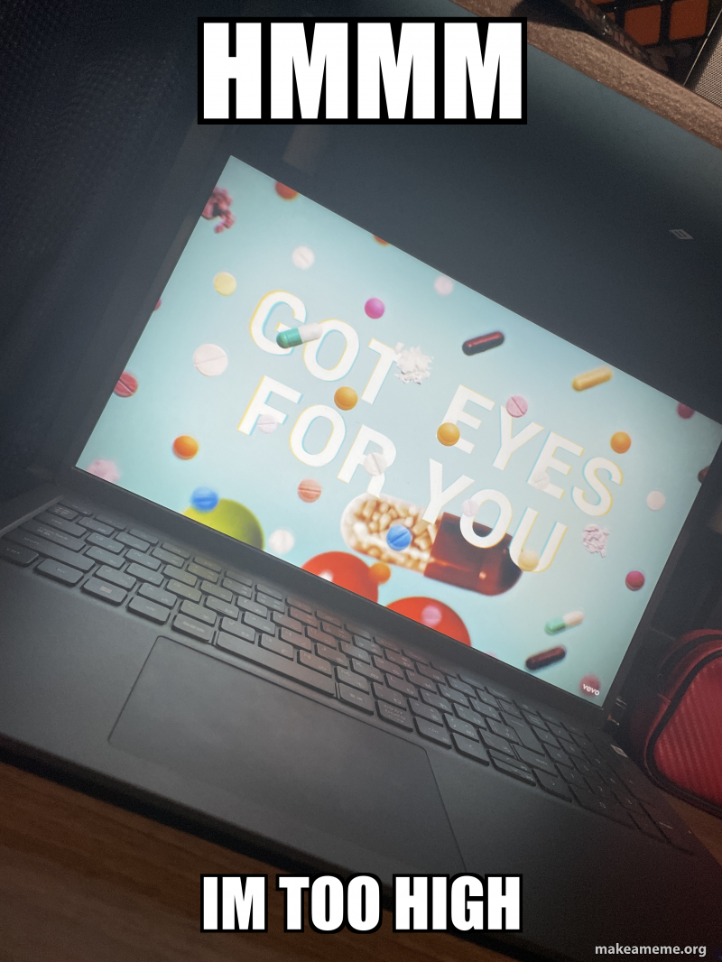 Hmmm Im too high Meme Generator