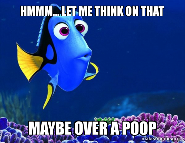 Hmmm... let me think on that Maybe over a poop - Dory from Nemo (5 ...