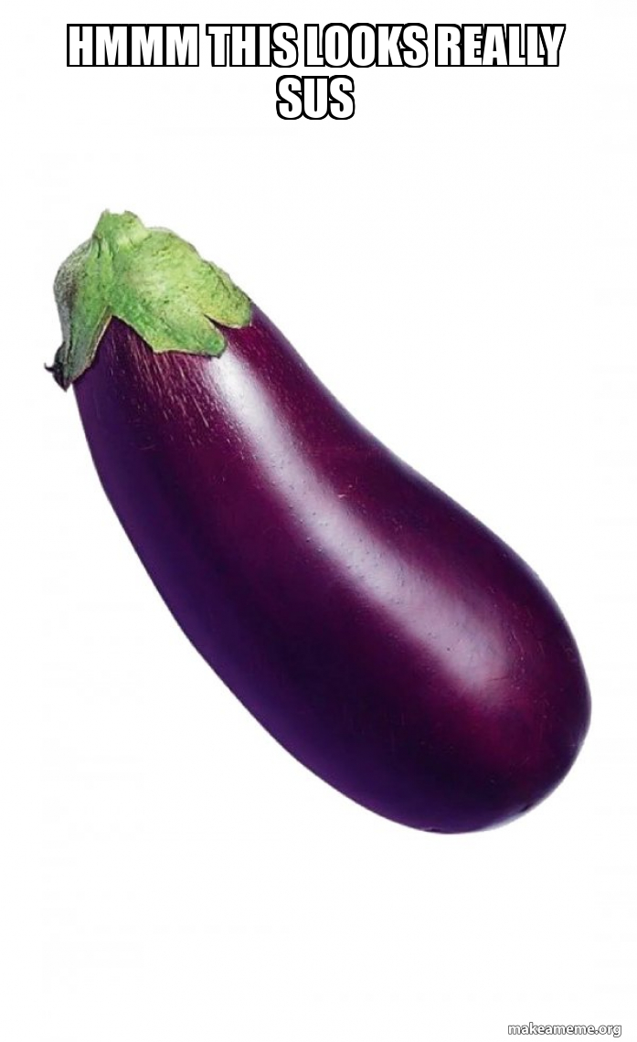 hmmm this looks really sus - Eggplant Meme Generator