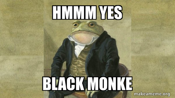 hmmm yes black monke - Colonel Toad Meme Generator