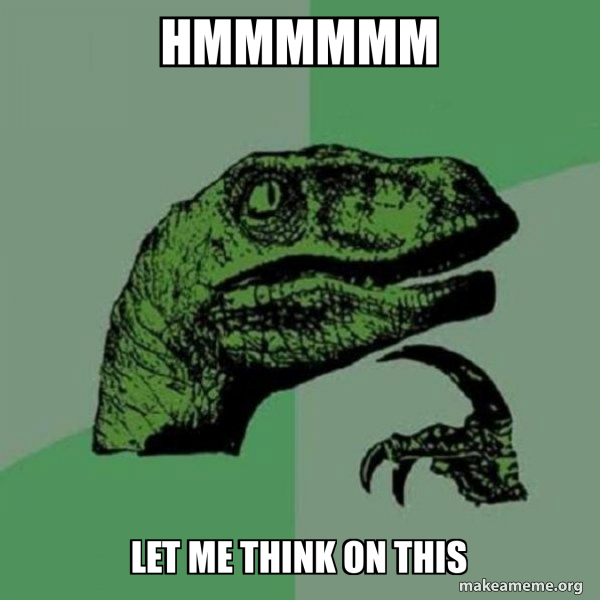 Hmmmmmm Let me think on this - Philosoraptor Meme Generator