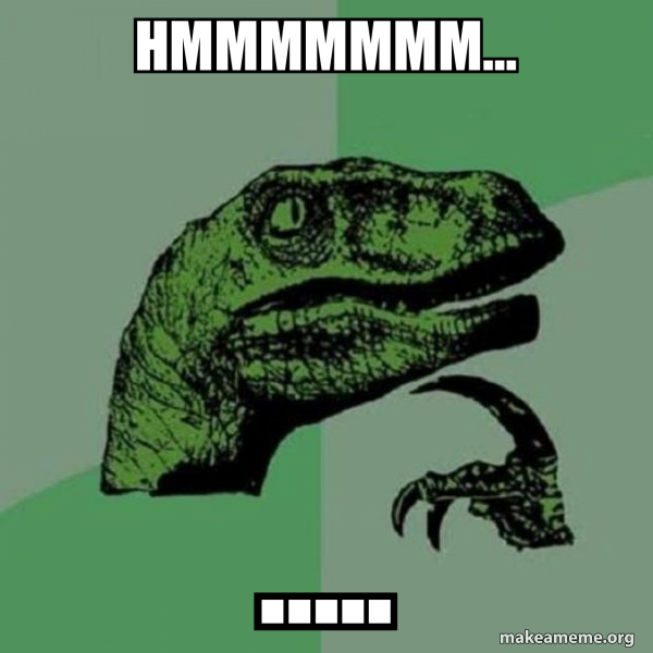 Hmmmmmmm… ….. - Philosoraptor Meme Generator