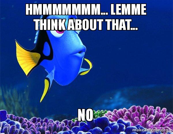 Hmmmmmmm... Lemme think about that... No - Dory from Nemo (5 second ...