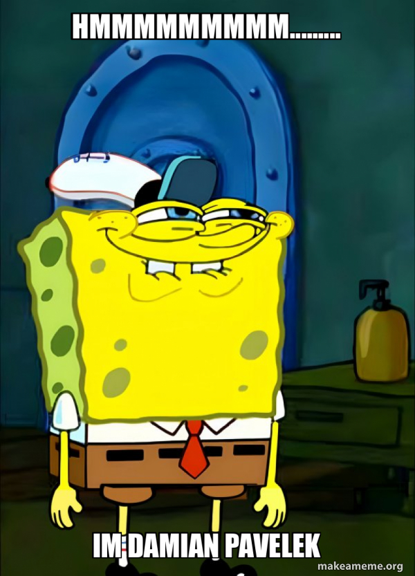 HMMMMMMMMM......... im damian Pavelek - SpongeBob Grin Meme Generator