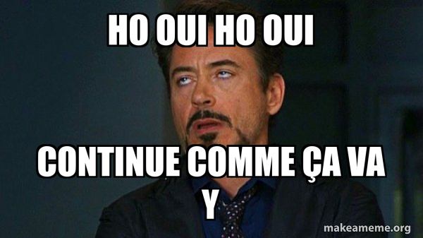 ho oui ho oui continue comme ça va y - Tony Stark Eye Roll Meme Generator