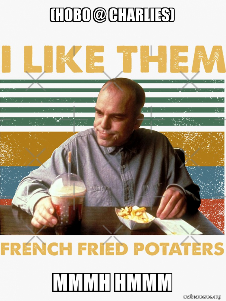 (Hobo @ Charlies) Mmmh Hmmm Meme Generator