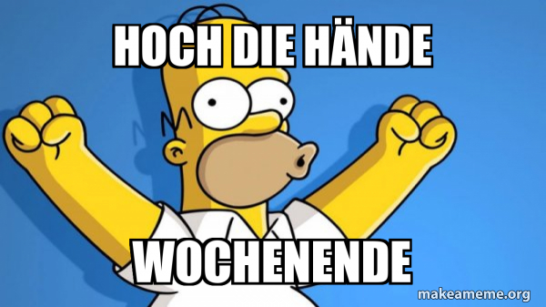 hoch die hände wochenende - Happy Homer Meme Generator