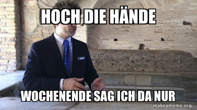 Hoch die Hände Wochenende sag ich da nur Meme Generator