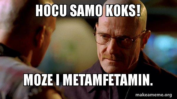Hocu samo Koks! Moze i metamfetamin. - Breaking Bad Meme Generator