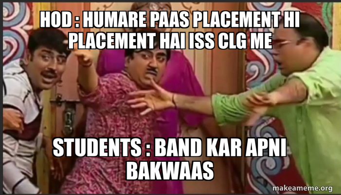 hod : humare paas placement hi placement hai iss clg me Students : band ...