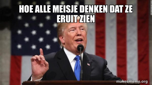 hoe alle meisje denken dat ze eruit zien - Donald Trump | Make a Meme