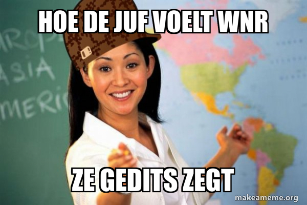 hoe de juf voelt wnr ze gedits zegt - Scumbag Teacher Meme Generator