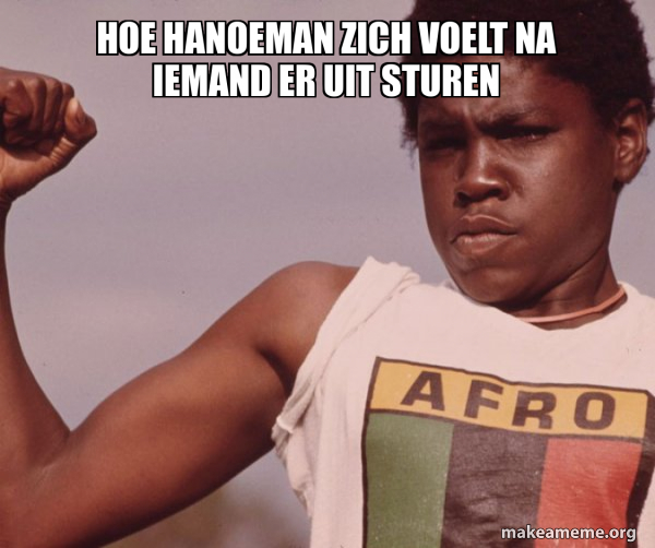 hoe hanoeman zich voelt na iemand er uit sturen - Niggas Be Like Meme ...