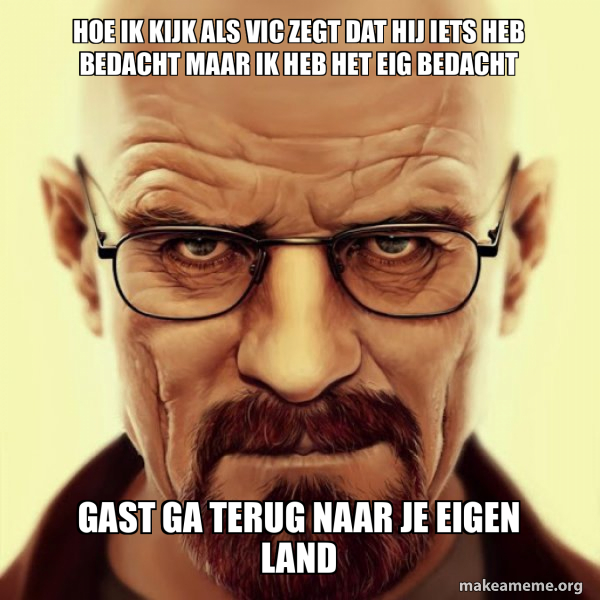 hoe ik kijk als vic zegt dat hij iets heb bedacht maar ik heb het eig ...