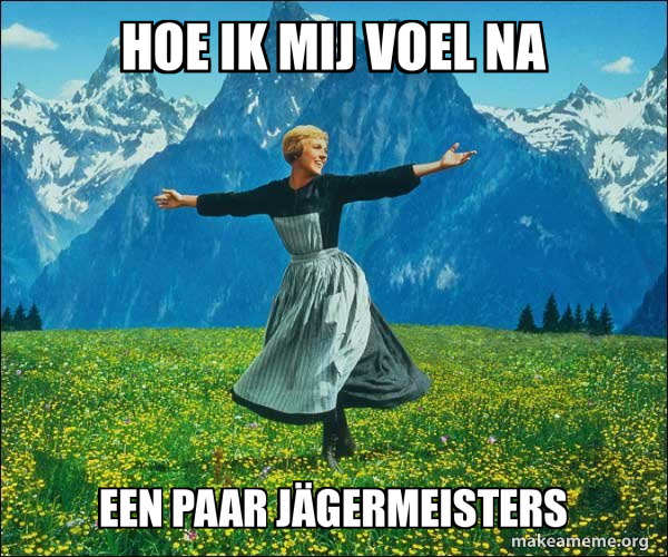 Hoe ik mij voel na een paar Jägermeisters - Sound of Music Meme Generator