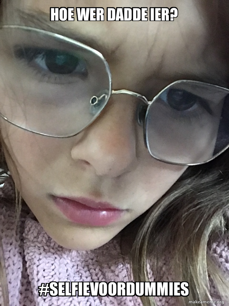 Hoe wer dadde ier? #selfievoordummies Meme Generator