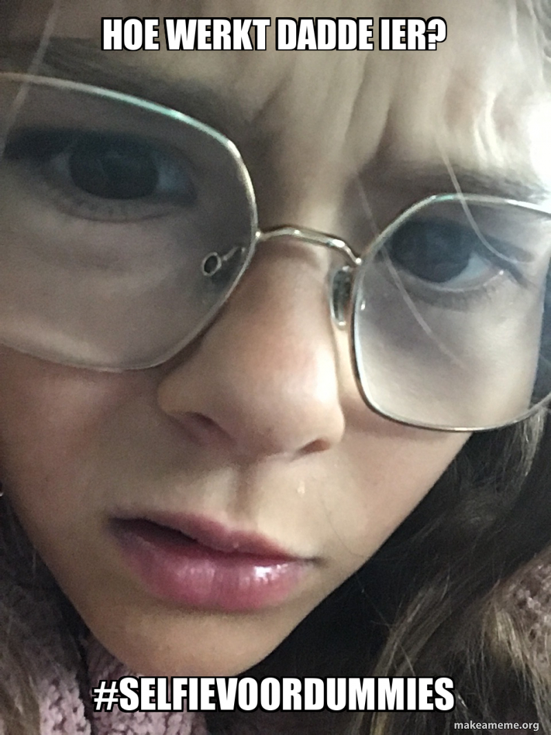 Hoe WERKT dadde ier? #selfievoordummies Meme Generator