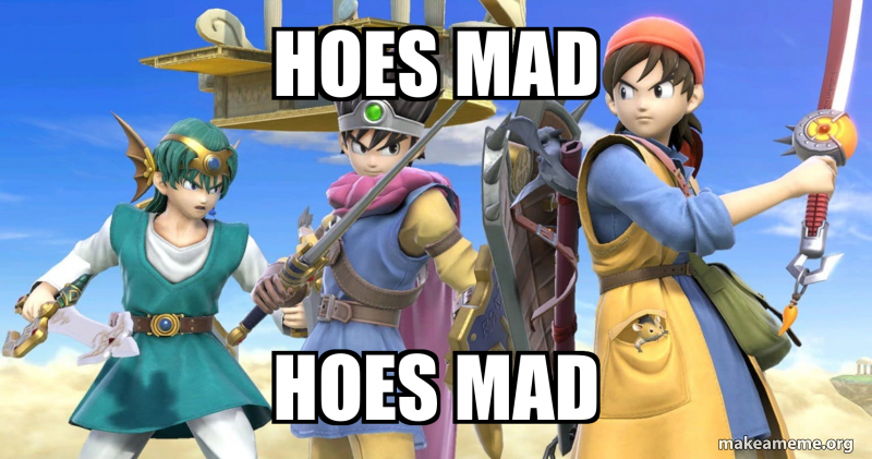Hoes mad hoes mad Meme Generator