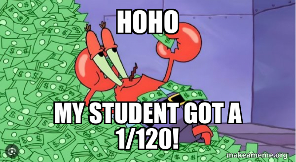 hoho My student got a 1/120! - Mr Krabs Money Meme Generator