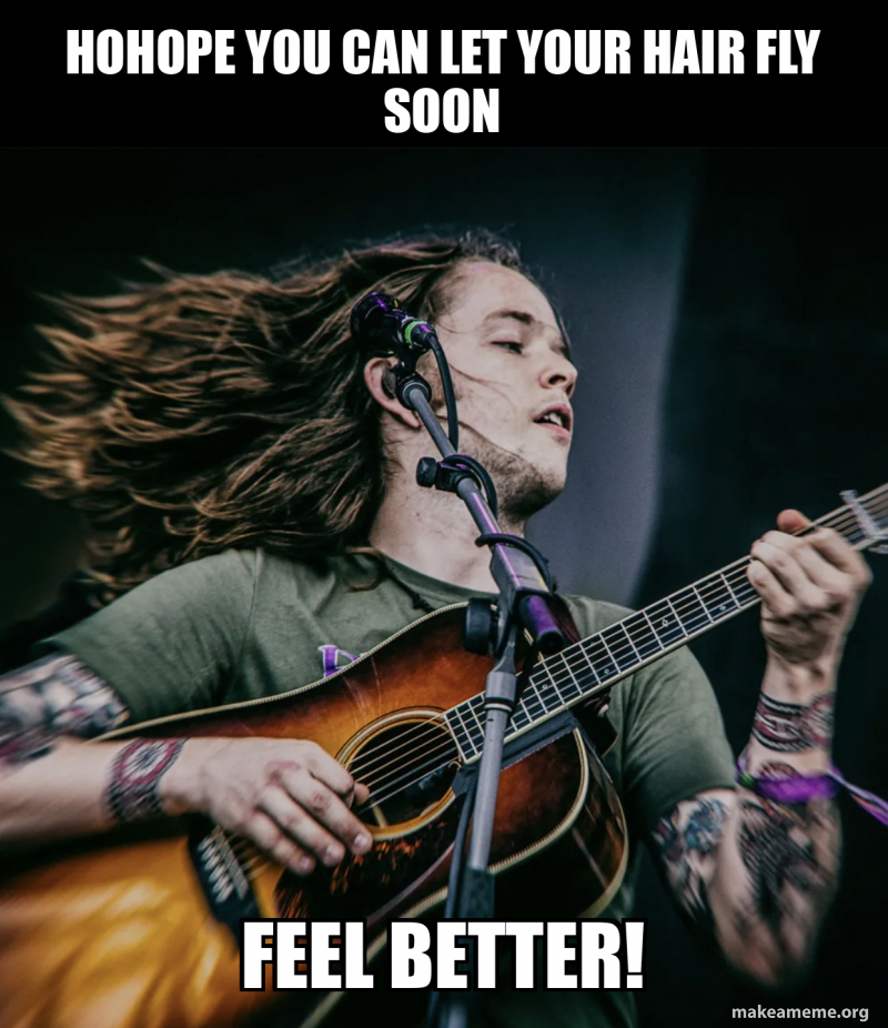 HoHope you can let your hair fly soon Feel better! Meme Generator