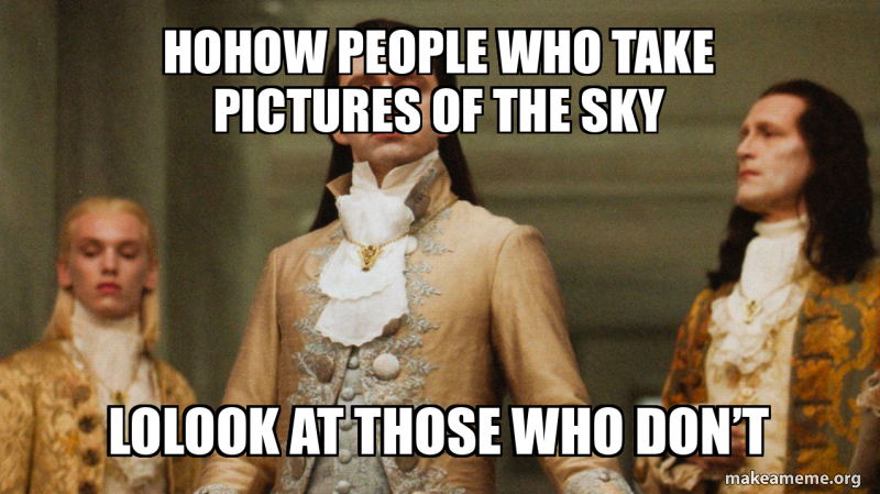 HoHow people who take pictures of the sky LoLook at those who don’t ...