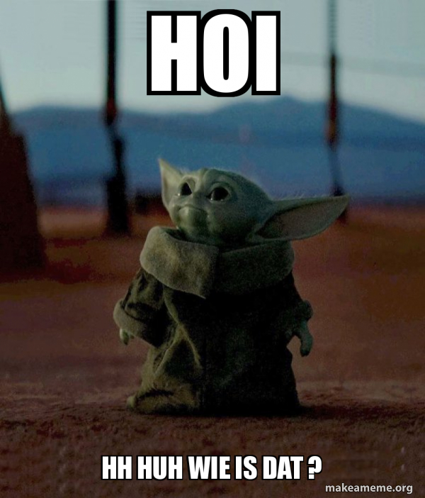 hoi hh huh wie is dat ? - Baby Yoda Meme Generator