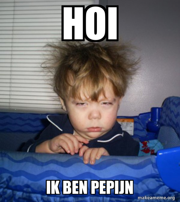 hoi ik ben pepijn - Monday Mornings Meme Generator