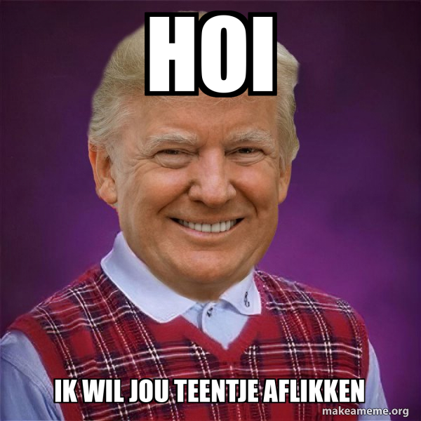 Hoi Ik wil jou teentje aflikken - Bad Luck Trump Meme Generator