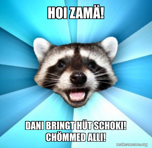 Hoi zamä! Dani bringt hüt Schoki! Chömmed alli! - Lame Pun Coon Meme ...