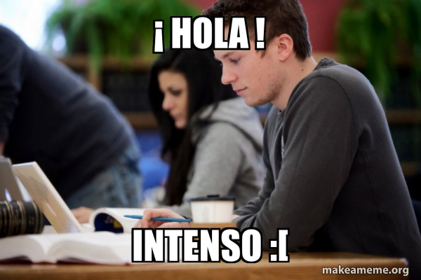 ¡ Hola ! Intenso :[ - Conscientious College Senior Meme Generator
