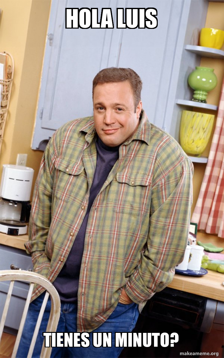 Hola Luis tienes un minuto? - Kevin James Meme Generator