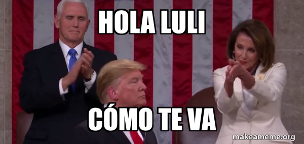 Hola Luli cómo te va - Nancy Pelosi Clapping Meme Generator