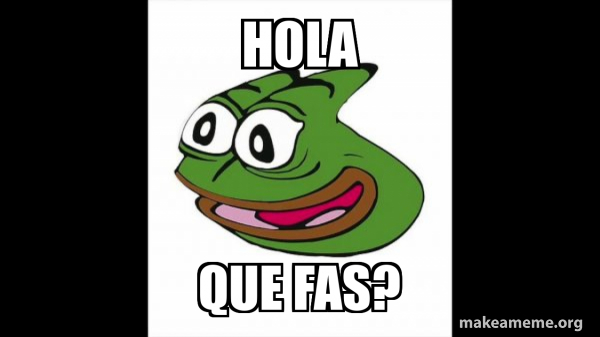 hola QUE FAS? - Pepega Meme Generator