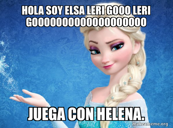 hola soy elsa leri gooo leri gooooooooooooooooooo Juega con helena ...