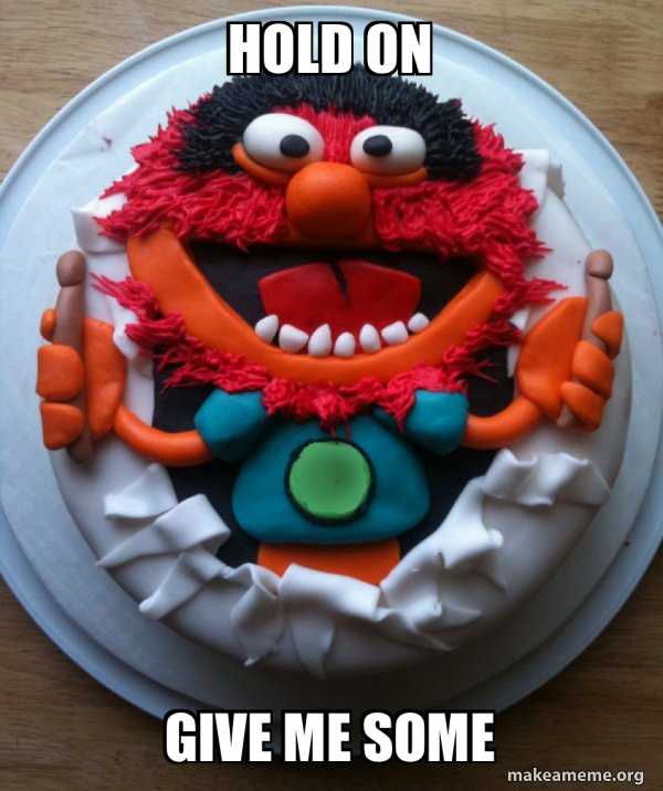 hold on GIVE ME SOME - Cake Day Meme Generator