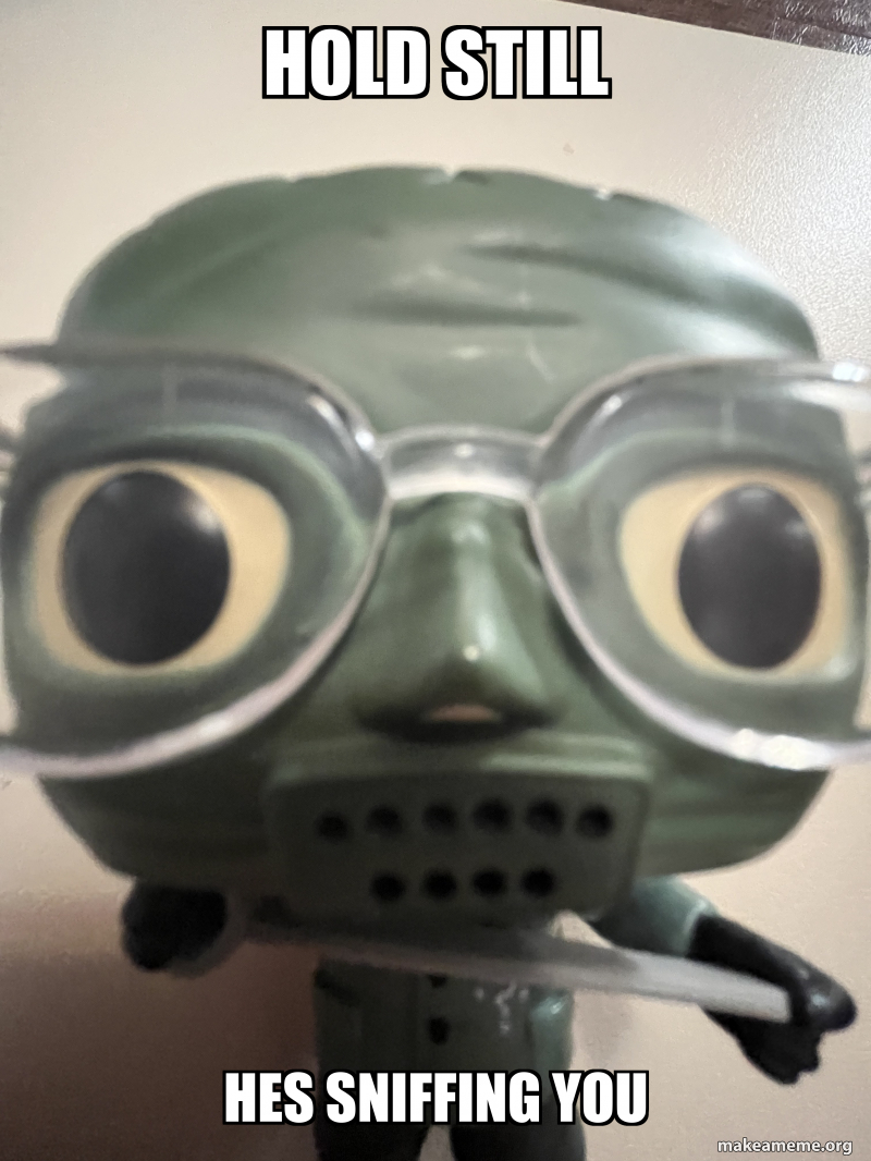Hold Still hes sniffing you Meme Generator
