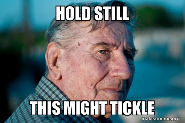 HOLD STILL THIS MIGHT TICKLE - Marriage Advice Grandad Meme Generator