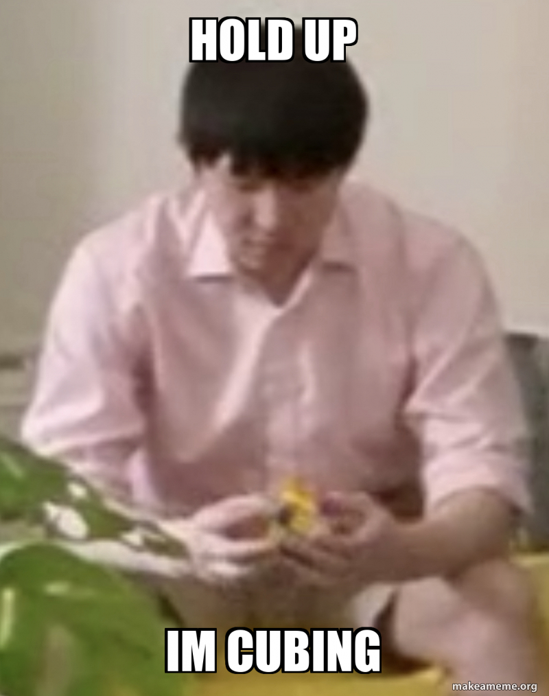 Hold up Im cubing Meme Generator