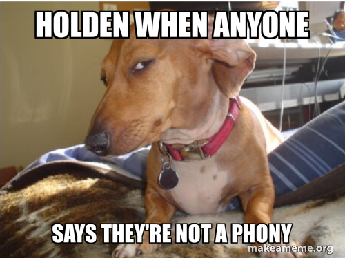 Holden when anyone says they're not a phony Meme Generator