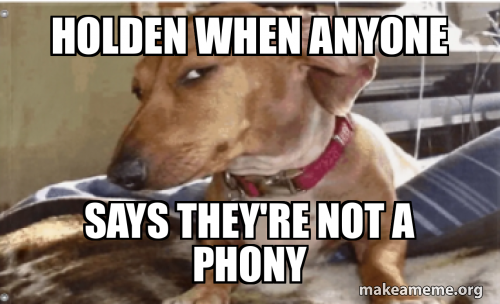 Holden when anyone says they're not a phony Meme Generator
