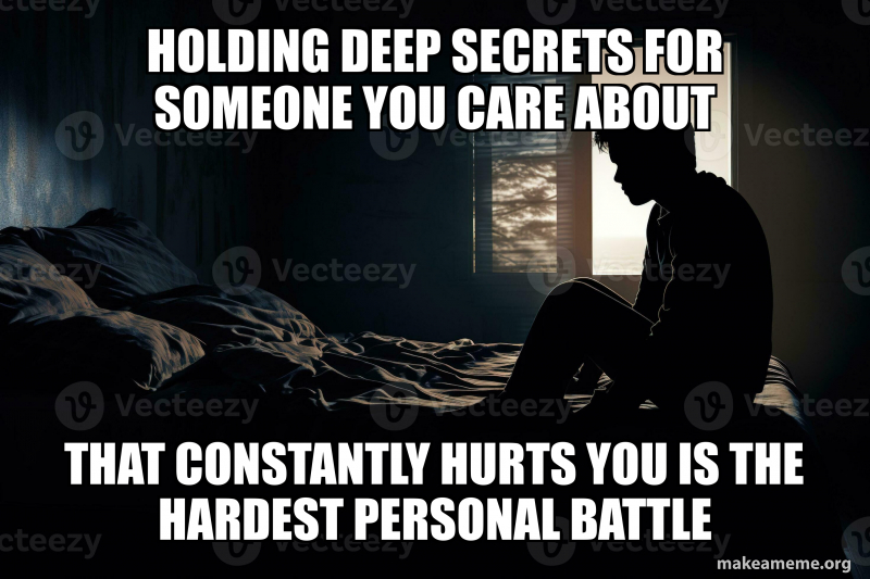 Holding deep secrets for someone you care about That constantly hurts ...