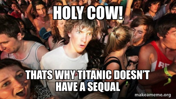 Holy cow! Thats why titanic doesn’t have a sequal - Sudden Clarity ...