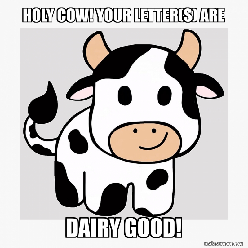 HOLY COW! your letter(s) are dairy good! Meme Generator